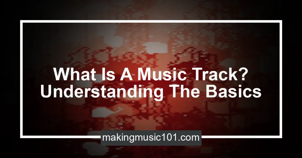 What Is A Music Track? Understanding The Basics - Making Music 101