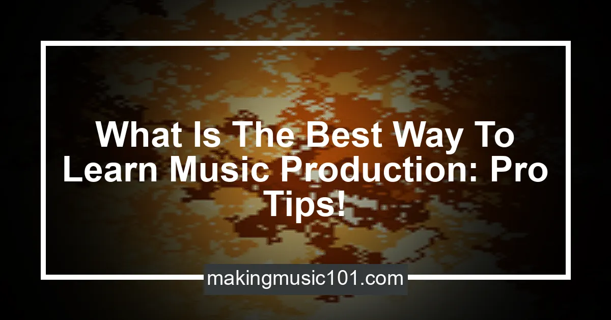 What Is The Best Way To Learn Music Production: Pro Tips! - Making ...